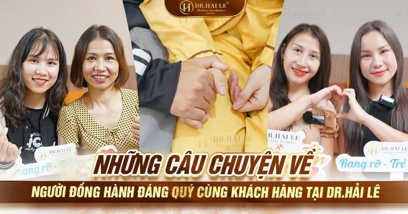 Những câu chuyện về người đồng hành đáng quý cùng khách hàng tại Dr.Hải Lê